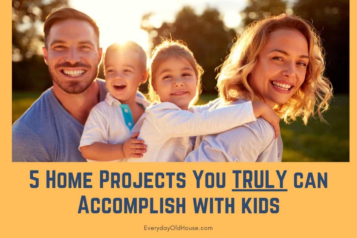 5 Home Maintenance Projects To Do with Kids and ACTUALLY Finish ...